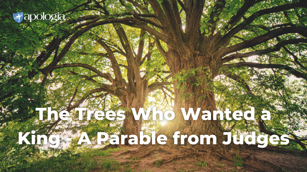The Trees Who Wanted a King - A Parable from Judges - Apologia