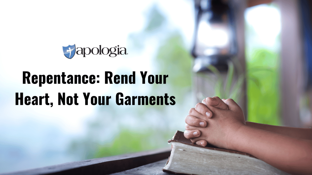 Repentance: Rend Your Heart, Not Your Garments - Apologia