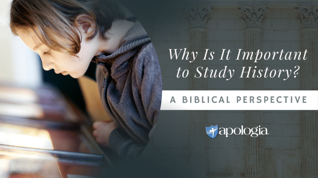 Why is it Important to Study History: A Biblical Perspective - Apologia