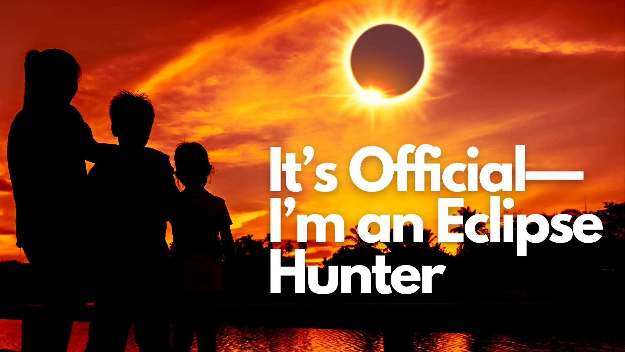 It’s Official—I’m an Eclipse Hunter - Apologia